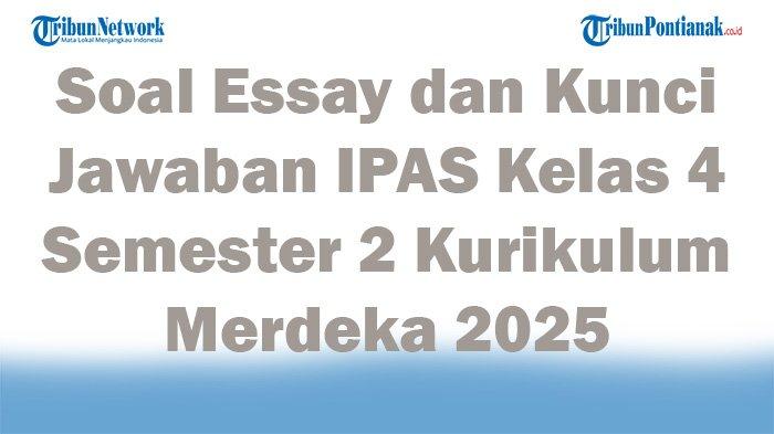 45 Soal Essay dan Kunci Jawaban IPAS Kelas 4 Semester 2 Kurikulum Merdeka 2025 - Tribunpontianak ...