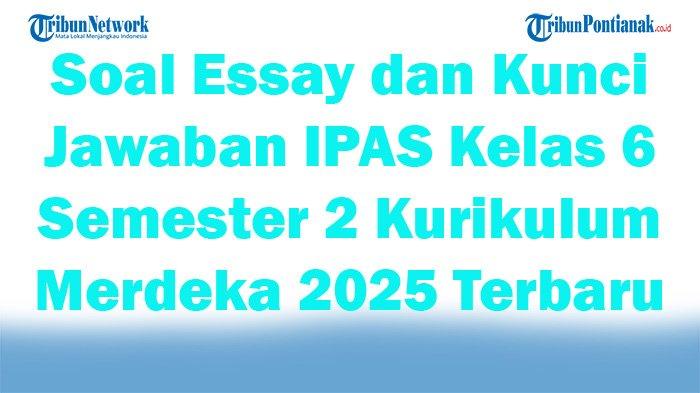 45 Soal Essay dan Kunci Jawaban IPAS Kelas 6 Semester 2 Kurikulum ...