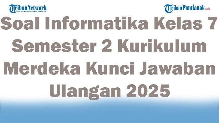 45 Soal Informatika Kelas 7 Semester 2 Kurikulum Merdeka Kunci Jawaban Ulangan 2025 ...