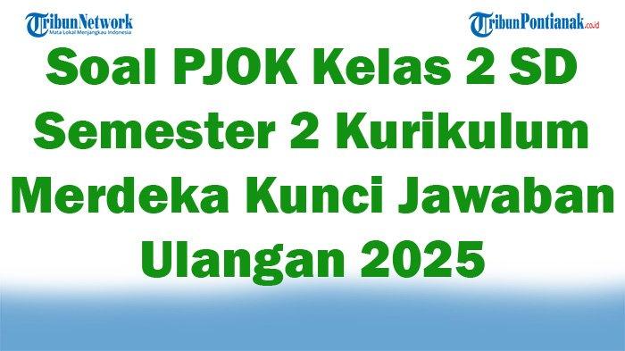 45 Soal PJOK Kelas 2 SD Semester 2 Kurikulum Merdeka Kunci Jawaban Ulangan 2025 ...