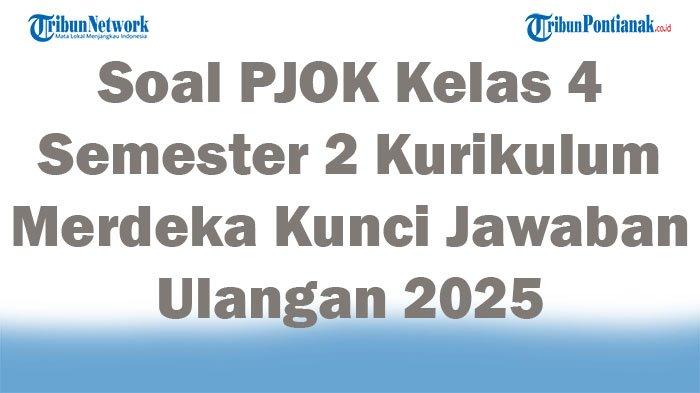 45 Soal PJOK Kelas 4 Semester 2 Kurikulum Merdeka Kunci Jawaban Ulangan 2025 - Tribunpontianak.co.id