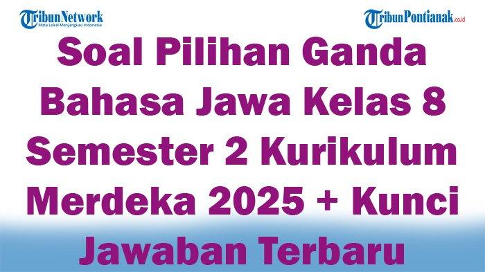 45 Soal Pilihan Ganda Bahasa Jawa Kelas 8 Semester 2 Kurikulum Merdeka 2025 + Kunci Jawaban ...