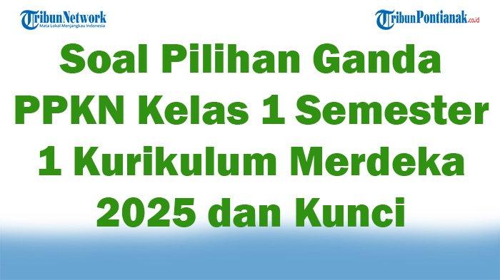 45 Soal Pilihan Ganda PPKN Kelas 1 Semester 1 Kurikulum Merdeka 2025 dan Kunci Jawaban Ujian ...