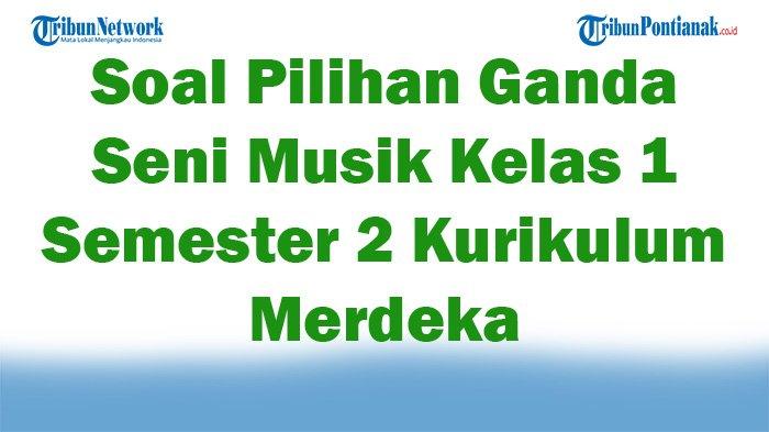 45 Soal Pilihan Ganda Seni Musik Kelas 1 Semester 2 Kurikulum Merdeka Lengkap Kunci Jawaban ...