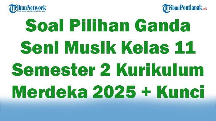 45 Soal Pilihan Ganda Seni Musik Kelas 11 Semester 2 Kurikulum Merdeka 2025 + Kunci Jawaban ...