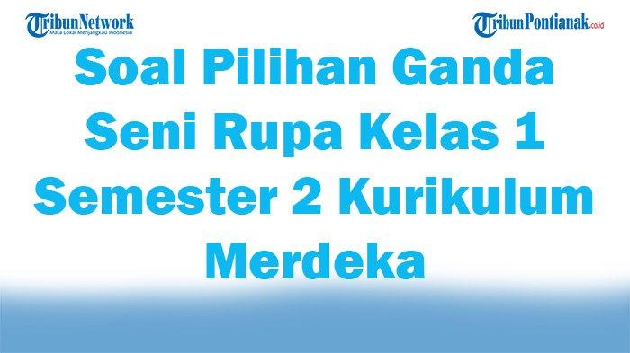45 Soal Pilihan Ganda Seni Rupa Kelas 1 Semester 2 Kurikulum Merdeka Lengkap Kunci Jawaban ...