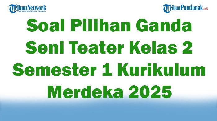 45 Soal Pilihan Ganda Seni Teater Kelas 2 Semester 1 Kurikulum Merdeka 2025 dan Kunci Jawaban ...