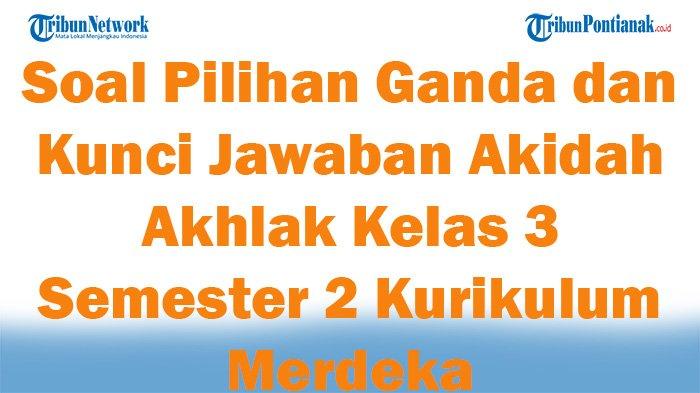 45 Soal Pilihan Ganda dan Kunci Jawaban Akidah Akhlak Kelas 3 Semester 2 Kurikulum Merdeka ...