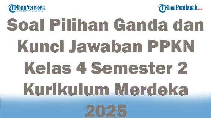 45 Soal Pilihan Ganda dan Kunci Jawaban PPKN Kelas 4 Semester 2 Kurikulum Merdeka 2025 ...