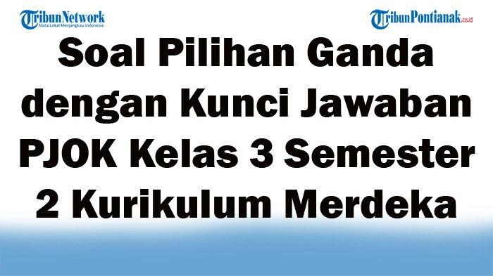45 Soal Pilihan Ganda dengan Kunci Jawaban PJOK Kelas 3 Semester 2 Kurikulum Merdeka ...