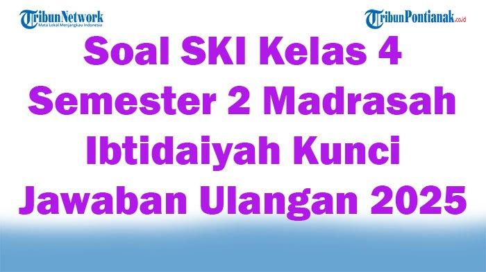 45 Soal SKI Kelas 4 Semester 2 Madrasah Ibtidaiyah Kunci Jawaban Ulangan 2025 - Tribunpontianak ...