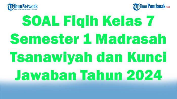 46 SOAL Fiqih Kelas 7 Semester 1 Madrasah Tsanawiyah dan Kunci Jawaban Tahun 2024 ...