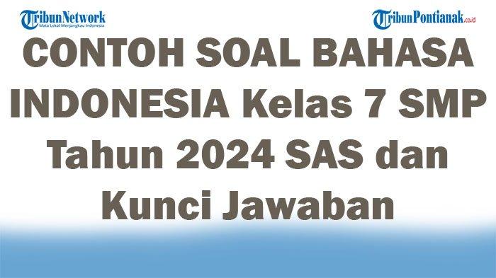 50 CONTOH SOAL BAHASA INDONESIA Kelas 7 SMP Tahun 2024 SAS dan Kunci Jawaban - Tribunpontianak.co.id