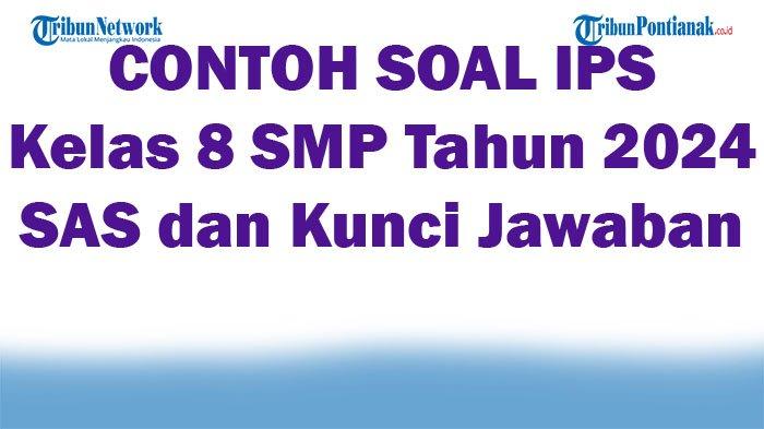 50 CONTOH SOAL IPS Kelas 8 SMP Tahun 2024 SAS dan Kunci Jawaban - Halaman all - Tribunpontianak ...