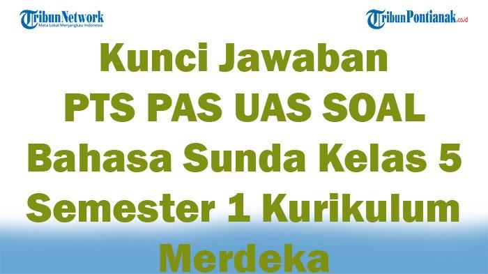 50 Kunci Jawaban PTS PAS UAS SOAL Bahasa Sunda Kelas 5 Semester 1 Kurikulum Merdeka ...