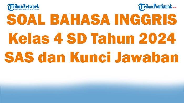 50 SOAL BAHASA INGGRIS Kelas 4 SD Tahun 2024 SAS dan Kunci Jawaban - Tribunpontianak.co.id