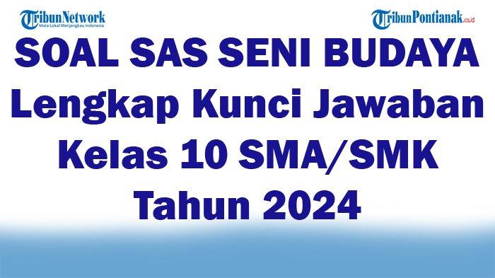 50 SOAL SAS Kenaikan Kelas SENI BUDAYA Lengkap Kunci Jawaban Kelas 10 SMA/SMK Tahun 2024 ...