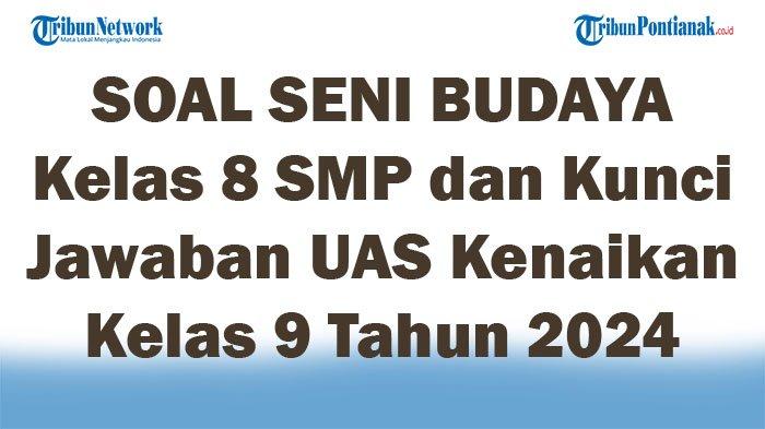 50 SOAL SENI BUDAYA Kelas 8 SMP dan Kunci Jawaban UAS Kenaikan Kelas 9 Tahun 2024 ...