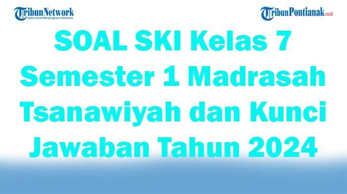50 SOAL SKI Kelas 7 Semester 1 Madrasah Tsanawiyah dan Kunci Jawaban Tahun 2024 ...