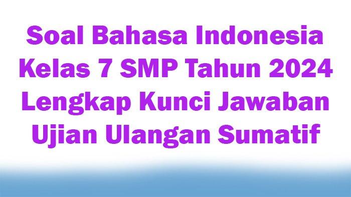 50 Soal Bahasa Indonesia Kelas 7 SMP Tahun 2024 Lengkap Kunci Jawaban Ujian Ulangan Sumatif ...