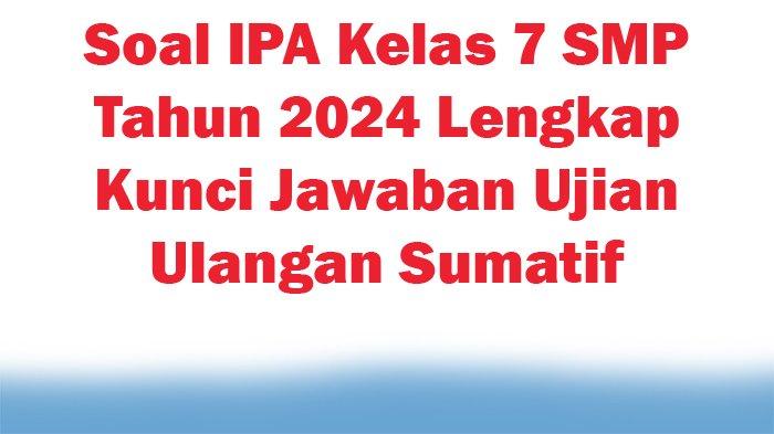 50 Soal IPA Kelas 7 SMP Tahun 2024 Lengkap Kunci Jawaban Ujian Ulangan Sumatif - Tribunpontianak ...