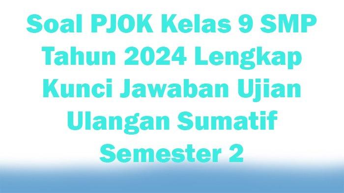 50 Soal PJOK Kelas 9 SMP Tahun 2024 Lengkap Kunci Jawaban Ujian Ulangan Sumatif Semester 2 ...
