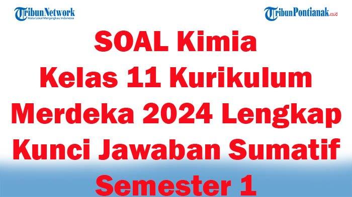 51 SOAL Kimia Kelas 11 Kurikulum Merdeka 2024 Lengkap Kunci Jawaban Sumatif Semester 1 ...