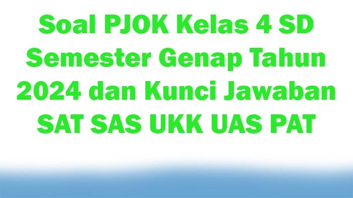 65 Soal PJOK Kelas 4 SD Semester Genap Tahun 2024 dan Kunci Jawaban SAT SAS UKK UAS PAT ...