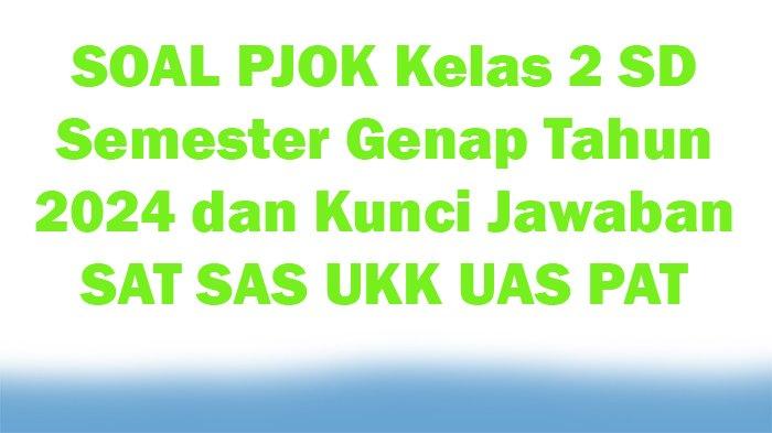 70 SOAL PJOK Kelas 2 SD Semester Genap Tahun 2024 dan Kunci Jawaban SAT SAS UKK UAS PAT ...