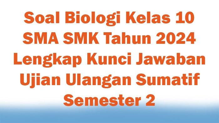 70 Soal Biologi Kelas 10 SMA SMK Tahun 2024 Lengkap Kunci Jawaban Ujian Ulangan Sumatif Semester ...
