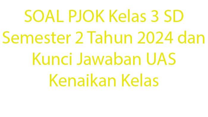 80 SOAL PJOK Kelas 3 SD Semester 2 Tahun 2024 dan Kunci Jawaban UAS Kenaikan Kelas ...