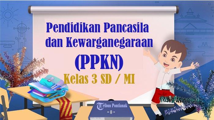 80 SOAL PPKN Kelas 3 SD / MI, Kunci Jawaban Ulangan UAS PAT Sumatif Akhir Semester 2 Tahun 2024 ...
