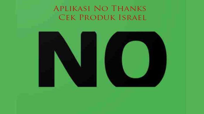 Pakai Aplikasi No Thanks Deteksi Produk Afiliasi Israel, Tak Bingung ...