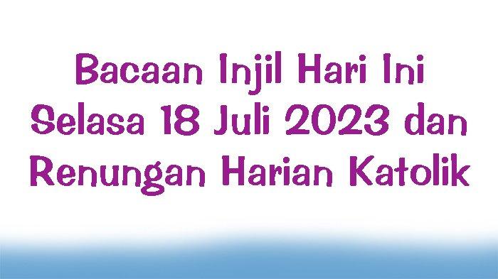 Bacaan Injil Hari Ini Selasa 18 Juli 2023 dan Renungan Harian Katolik - Tribunpontianak.co.id