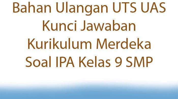 Bahan Ulangan UTS UAS Kunci Jawaban Kurikulum Merdeka Soal IPA Kelas 9 SMP - Tribunpontianak.co.id