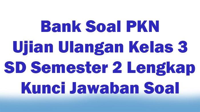 Bank Soal PKN Ujian Ulangan Kelas 3 SD Semester 2 Lengkap Kunci Jawaban Soal - Tribunpontianak.co.id