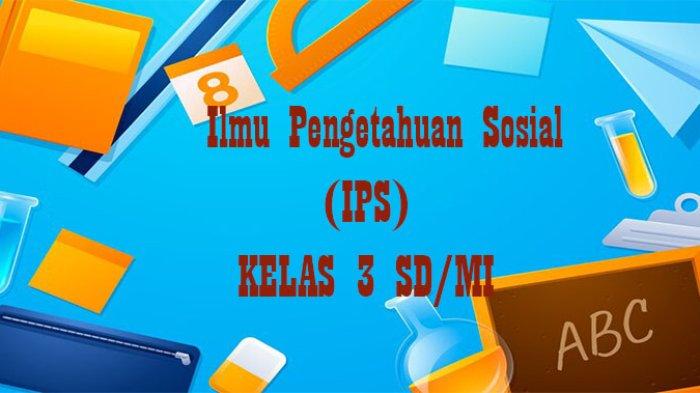 50 Soal IPS Kelas 3 SD Semester 2 Kurikulum Merdeka Tahun 2025, Jawaban Pilihan Ganda ...