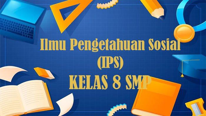 50 Soal IPS Kelas 8 SMP Semester 2 Kurikulum Merdeka Tahun 2025, Jawaban Pilihan Ganda ...