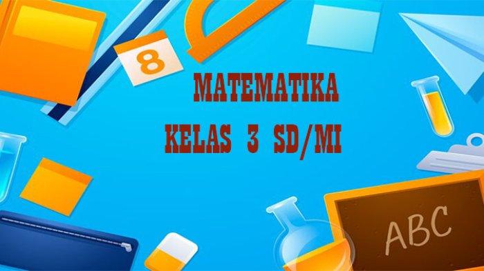 50 Soal Matematika Kelas 3 SD Semester 2 Kurikulum Merdeka Tahun 2025, Jawaban Pilihan Ganda ...