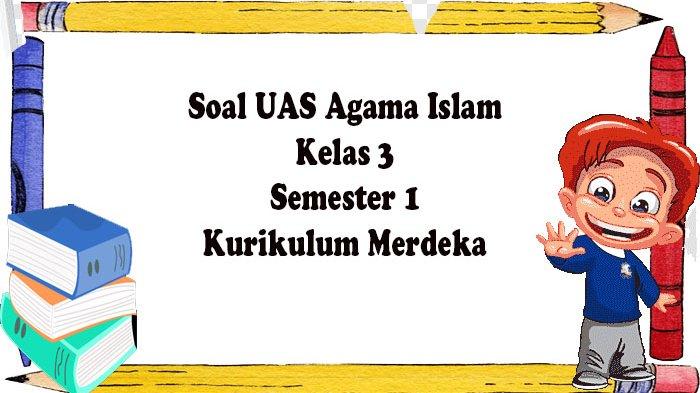 Soal UAS Agama Islam Kelas 3 Semester 1 Lengkap dengan Kunci Jawaban Minggu Ini ...