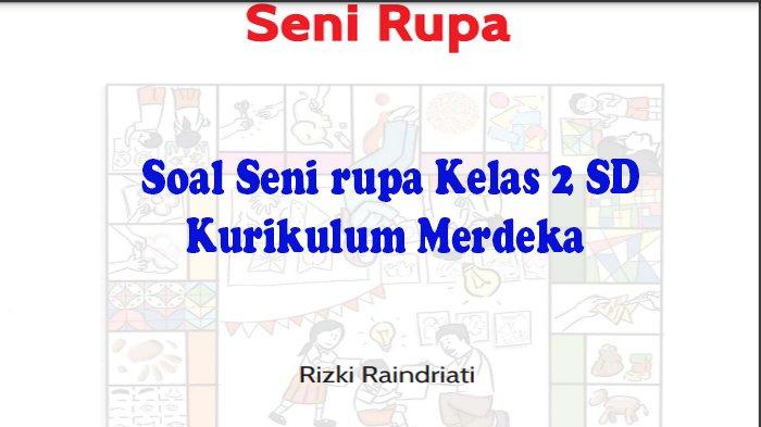 Latihan Soal Seni Rupa Kelas 2 SD dan Kunci Jawaban pada Ujian Semester 1 Kurikulum Merdeka ...