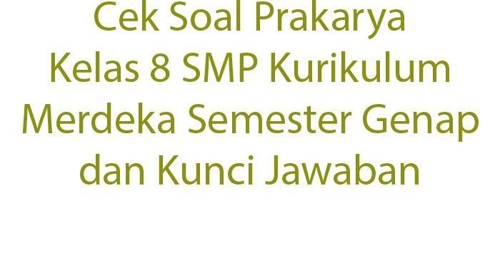 Cek Soal Prakarya Kelas 8 SMP Kurikulum Merdeka Semester Genap dan Kunci Jawaban ...