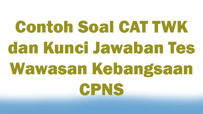 Contoh Soal CAT TWK dan Kunci Jawaban Tes Wawasan Kebangsaan CPNS ...