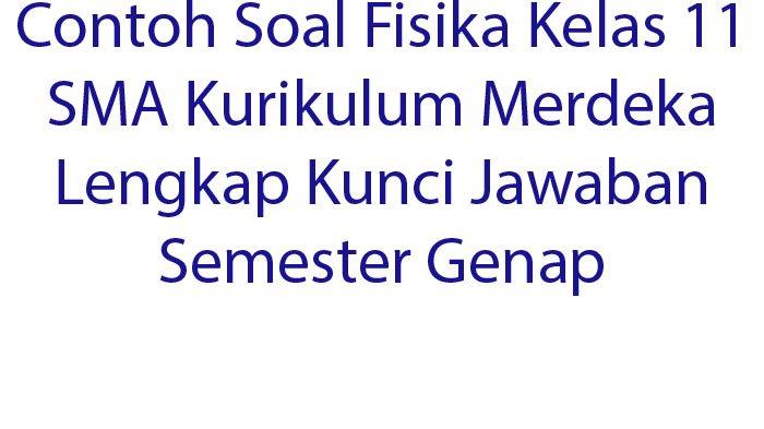 Contoh Soal Fisika Kelas 11 SMA Kurikulum Merdeka Lengkap Kunci Jawaban Semester Genap ...