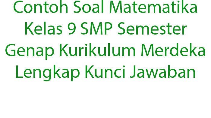 Contoh Soal Matematika Kelas 9 SMP Semester Genap Kurikulum Merdeka Lengkap Kunci Jawaban ...