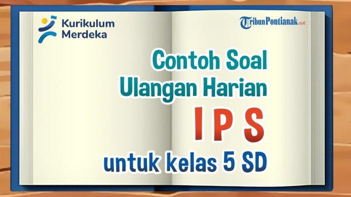 CONTOH Soal Ulangan Harian IPS Kelas 5 SD dan Kunci Jawaban Semester Baru Tahun 2024/2025 ...