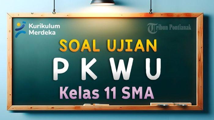 45 Soal Ujian Sekolah PKWU Kelas 11 SMA Lengkap dengan Kunci Jawaban Kurikulum Merdeka ...