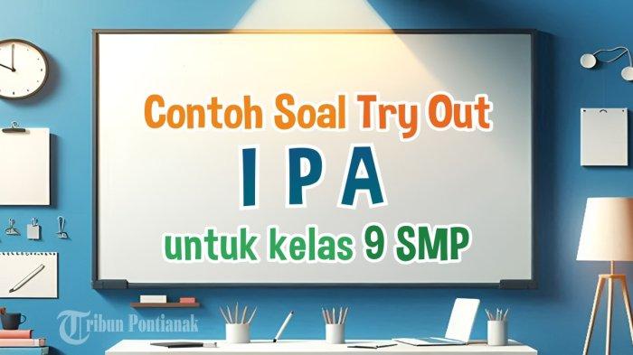 39 Contoh Soal Try Out IPA Kelas 9 SMP/MTs, Kunci Jawaban Soal USBN IPA ...