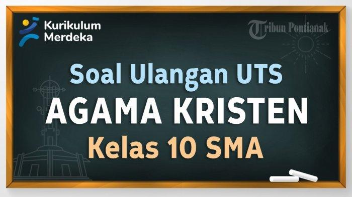 SOAL Ujian Ulangan UTS Agama Kristen Kelas 10 SMA/SMK Kurikulum Merdeka Tahun 2024 ...