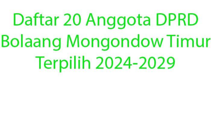 Daftar 20 Anggota DPRD Bolaang Mongondow Timur Terpilih 2024-2029! Siapa Saja? - Tribunpontianak ...